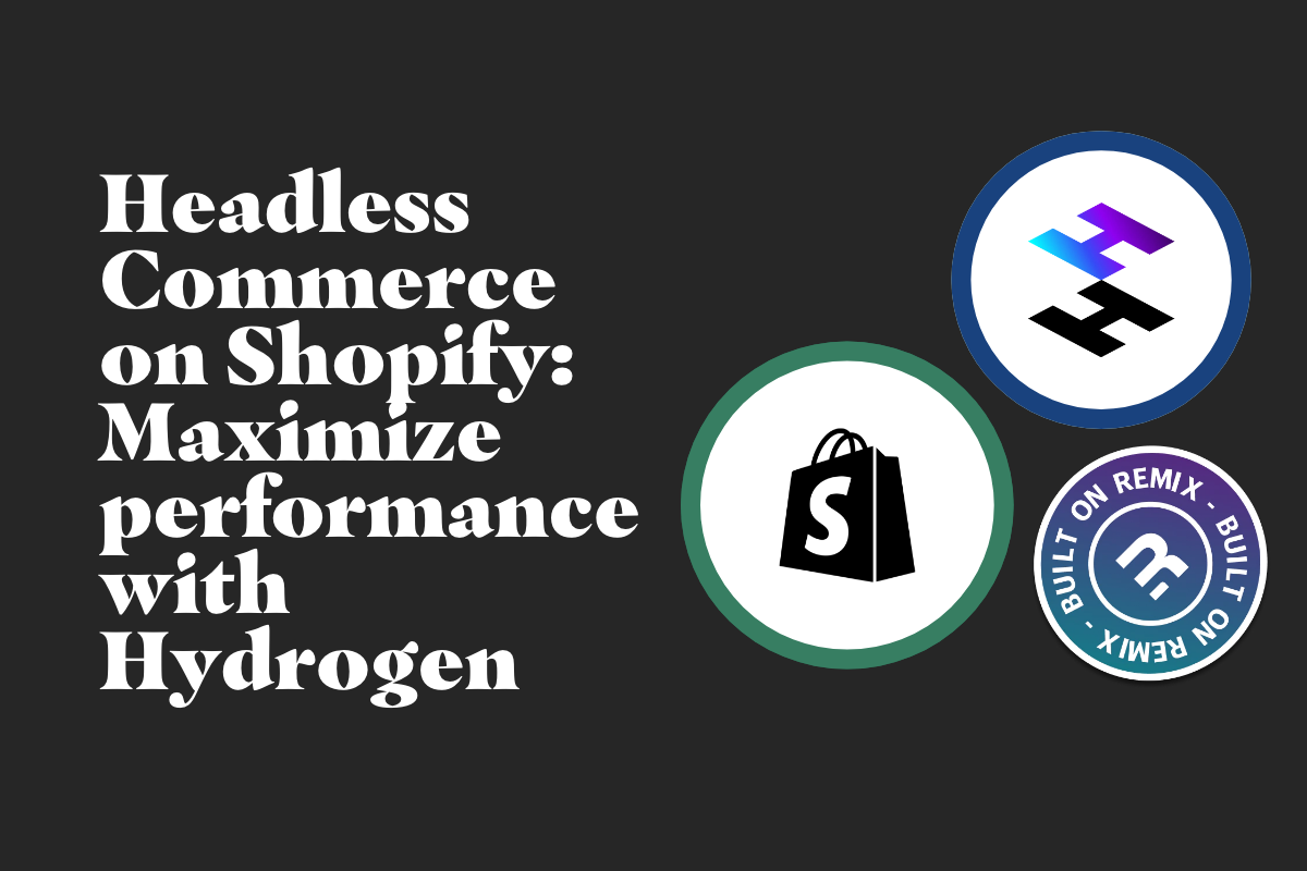 Headless Commerce on Shopify: Maximize your performance with Hydrogen
